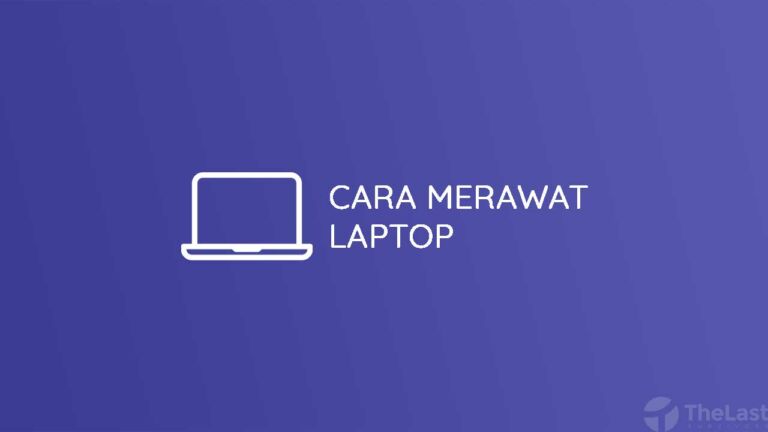 10 Tips Cara Merawat Laptop Agar Tahan Lama Tanpa Ada Kerusakan