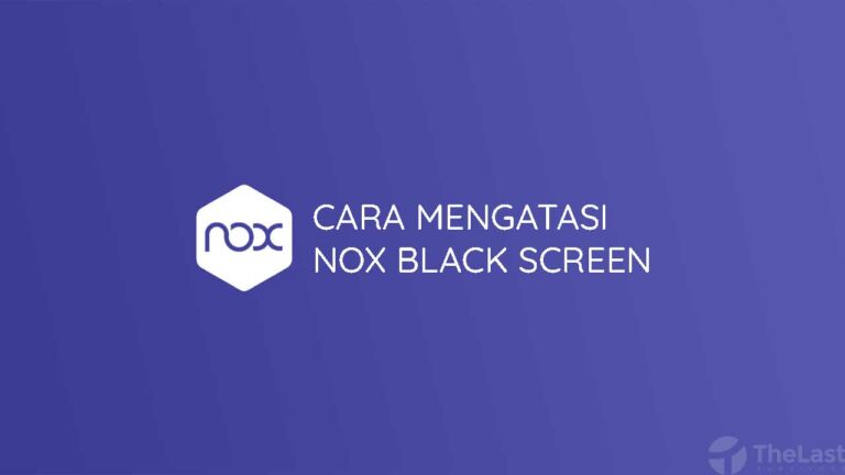 6 Cara Mudah Mengatasi Nox Black Screen (Normal Kembali)