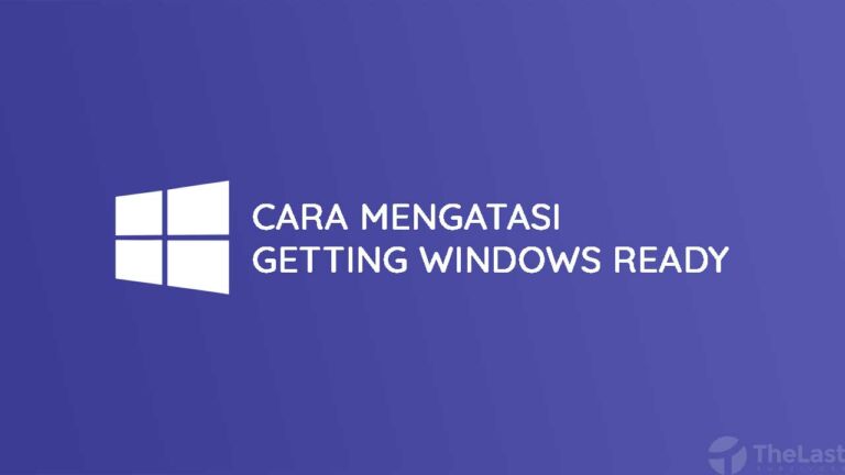 6 Cara Mudah Mengatasi Getting Windows Ready Lama Banget